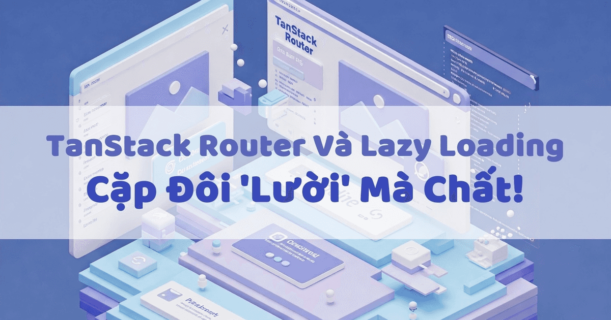 TanStack Router Và Lazy Loading: Cặp Đôi 'Lười' Mà Chất! | Cybozu Vietnam Tech Sharing